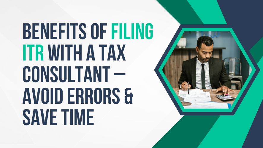 Benefits of Filing ITR with a Tax Consultant